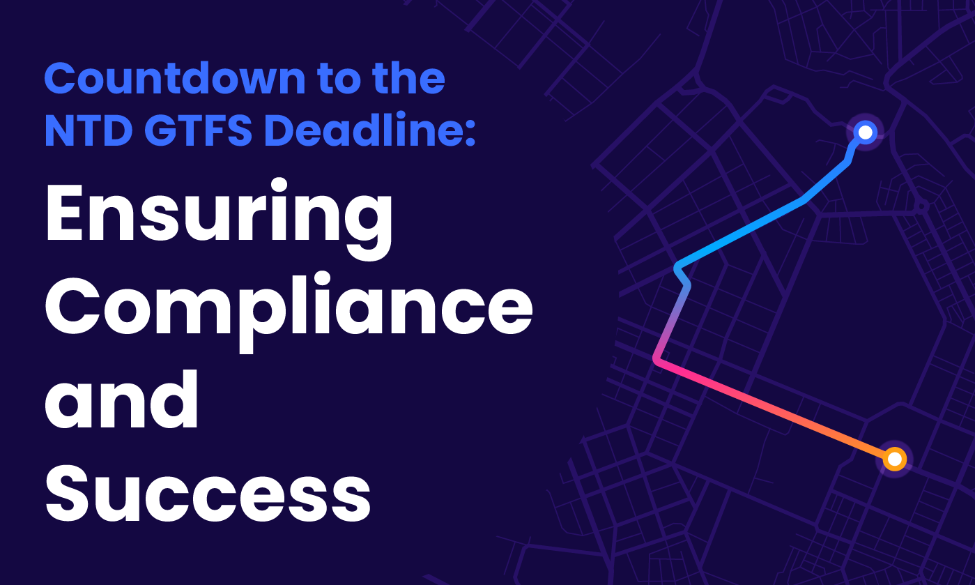 Countdown to the NTD GTFS Deadline: Ensuring Compliance and Success